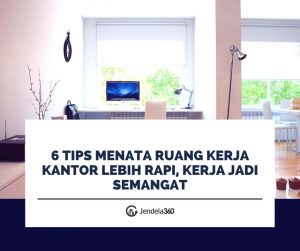 6 Tips Menata Ruang Kerja Kantor Lebih Rapi, Kerja Jadi Semangat