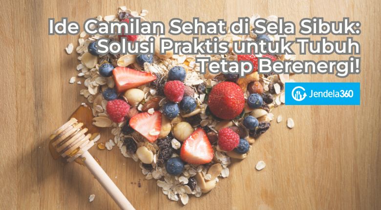 Ide Camilan Sehat di Sela Sibuk: Solusi Praktis untuk Tubuh Tetap ...