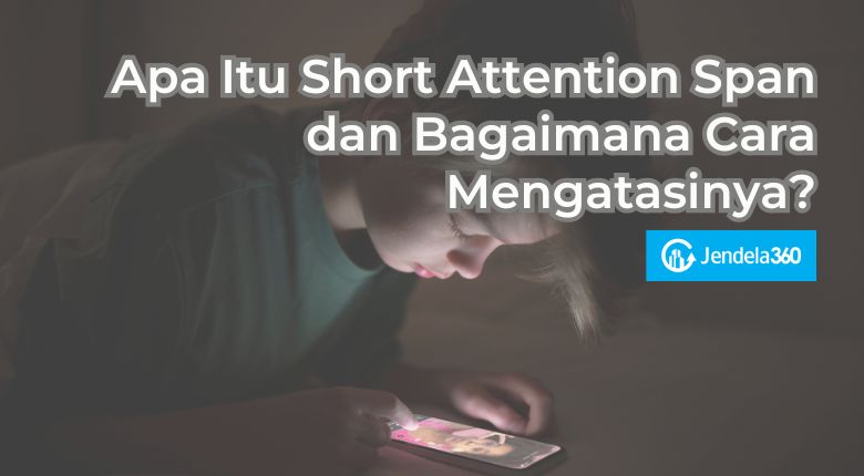 Apa Itu Short Attention Span dan Bagaimana Cara Mengatasinya? - Informasi Penting, Unik dan ...
